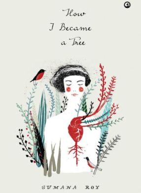 Book Review: Sumana Roy’s ‘How I Became a Tree’ | Cafe Dissensus Everyday